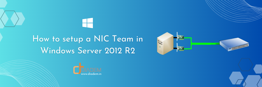 How to setup a NIC Team in Windows Server 2012 R2 | Diadem Technologies