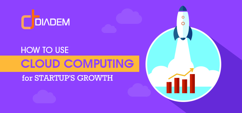 diadem How To Use Cloud Computing for Startup's Growth? | diadem